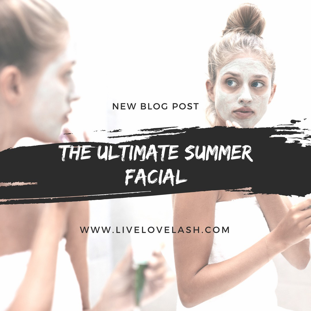 The Ultimate Summer Facial! - Live Love Lash